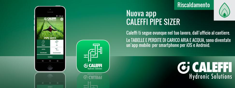 CALEFFI PIPE SIZER è utilizzabile come WEBAPP sul nostro sito o come mobile app da APP STORE e ...